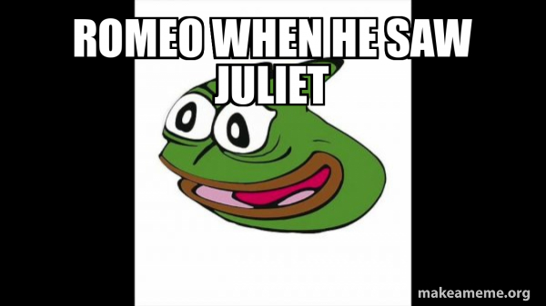 Romeo when he saw Juliet - Pepega Meme Generator