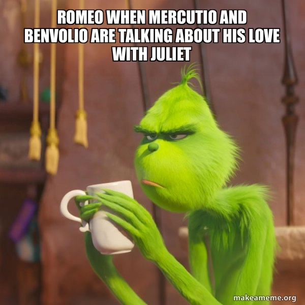 Romeo when mercutio and benvolio are talking about his love with juliet ...