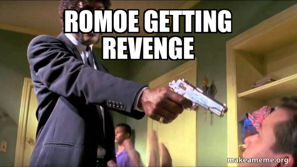 Romoe getting revenge - Samuel L. Jackson Say What Meme Generator