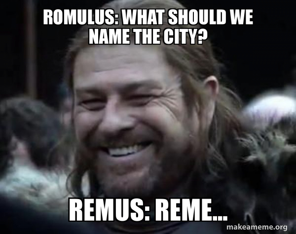 Romulus: What should we name the city? Remus: Reme... - Happy Ned Stark ...