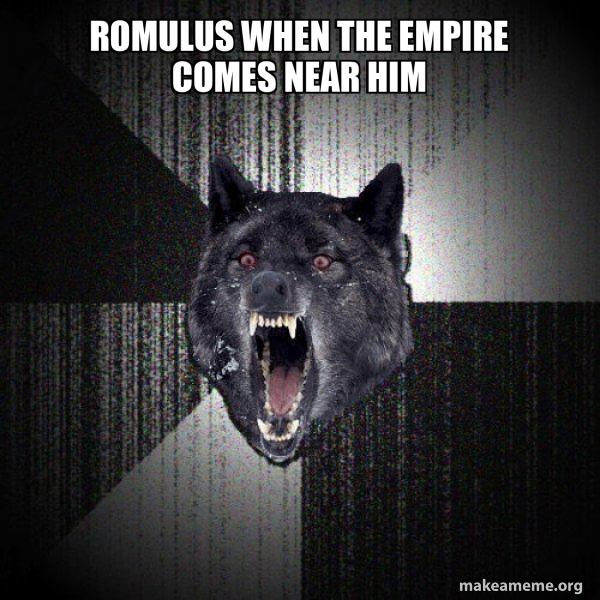 Romulus when the empire comes near him - Insanity Wolf | Make a Meme