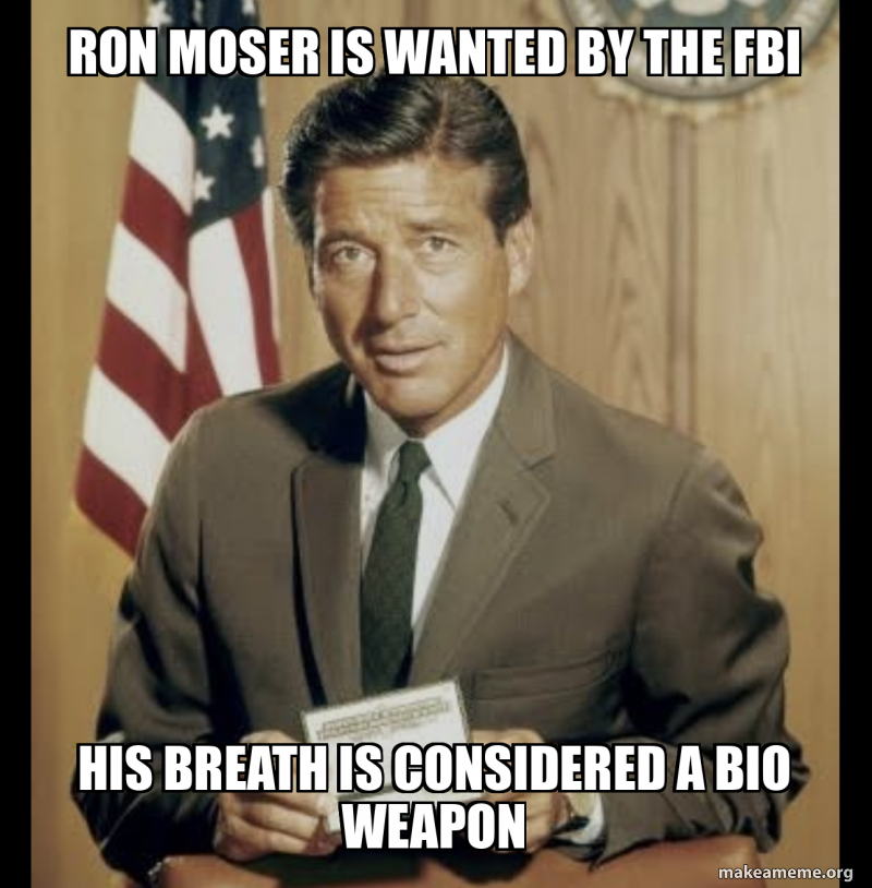 Ron moser is wanted by the fbi His breath is considered a bio weapon ...