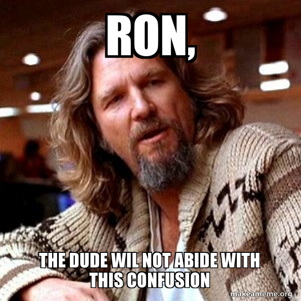 Ron, The Dude wil not abide with this confusion - Big Lebowski Meme ...