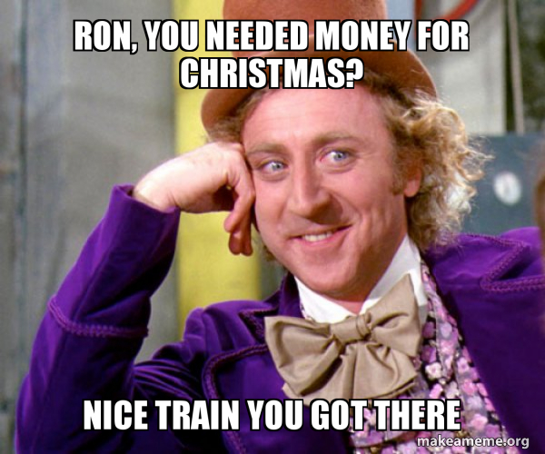 Ron, you needed money for Christmas? Nice train you got there - Willy ...