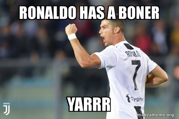 ronaldo has a boner yarrr - Cristiano Ronaldo Meme Generator