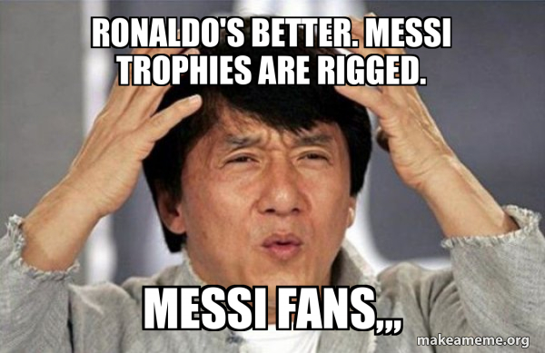 Ronaldo's better. messi trophies are rigged. Messi fans,,, - Jackie ...