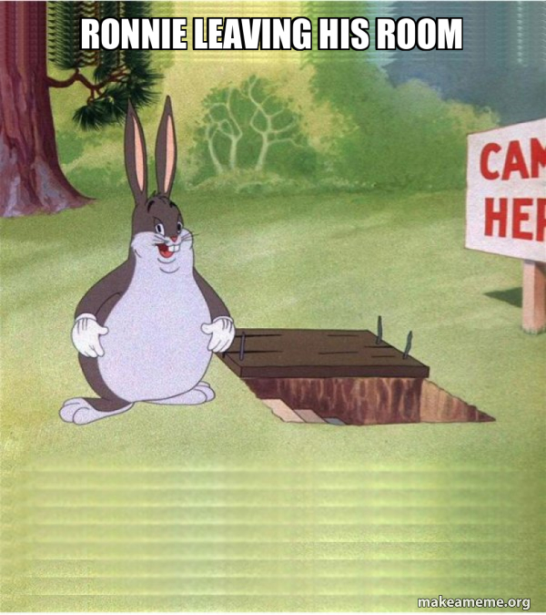 Ronnie leaving his room - Big Chungus Meme Generator