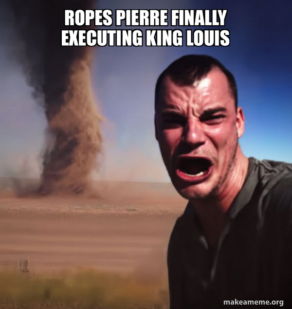Ropes Pierre finally executing King Louis - Tornado Guy Meme Generator