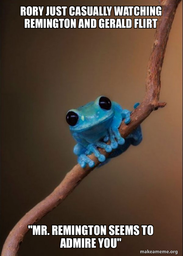 Rory just casually watching Remington and Gerald flirt "Mr. Remington ...