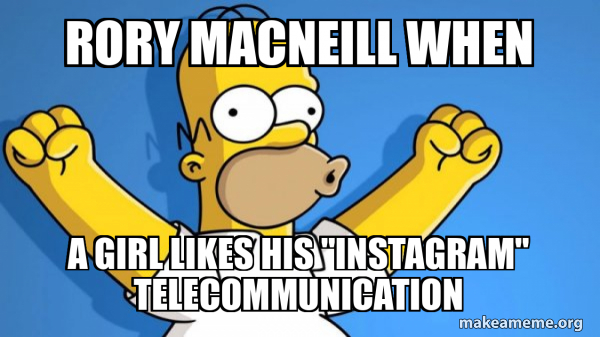Rory MacNeill when a girl likes his "Instagram" telecommunication ...