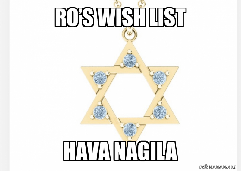 Ro’s wish list Hava Nagila Meme Generator
