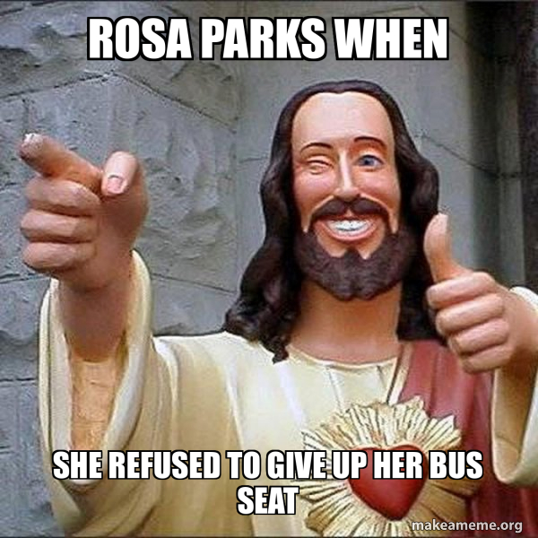 rosa parks when she refused to give up her bus seat - Cool Jesus Meme ...