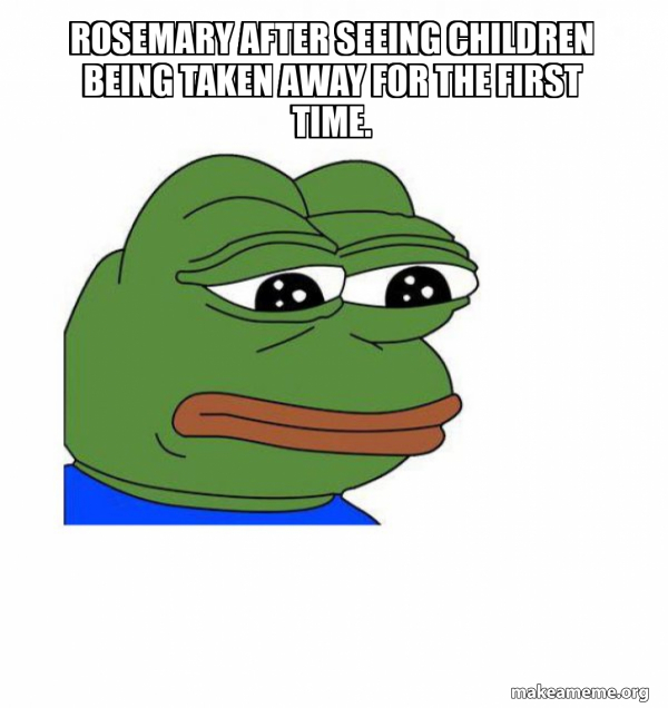 Rosemary after seeing children being taken away for the first time ...
