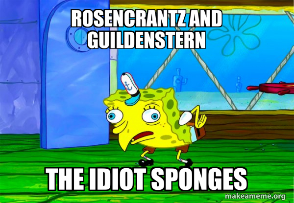 Rosencrantz and Guildenstern the idiot sponges - Mocking SpongeBob Meme ...