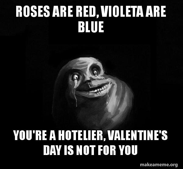Roses are red, Violeta are blue You're a hotelier, Valentine's Day is ...