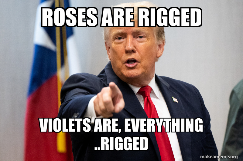 roses are rigged violets are, everything ..rigged Meme Generator