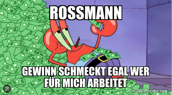 Rossmann Gewinn schmeckt egal wer für mich arbeitet - Mr Krabs Money ...