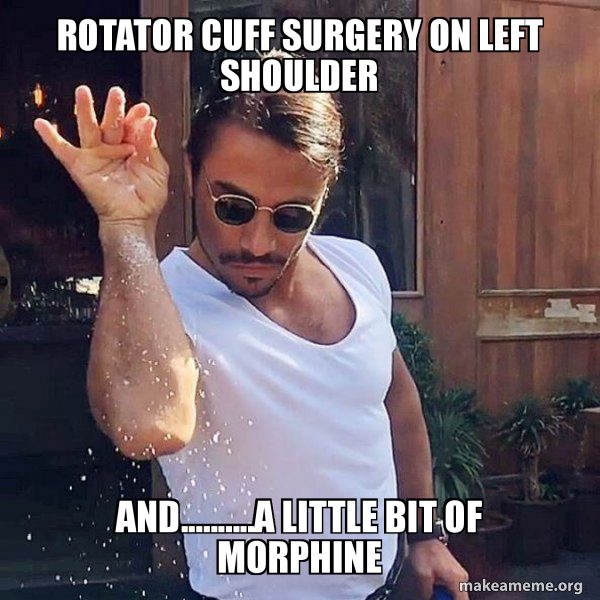Rotator Cuff Surgery on left shoulder and..........a little bit of ...