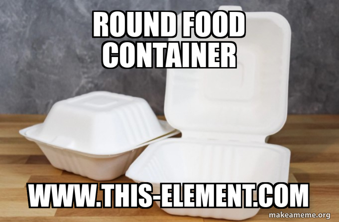 ROUND FOOD CONTAINER WWW.THIS-ELEMENT.COM - ROUND FOOD CONTAINER Meme ...