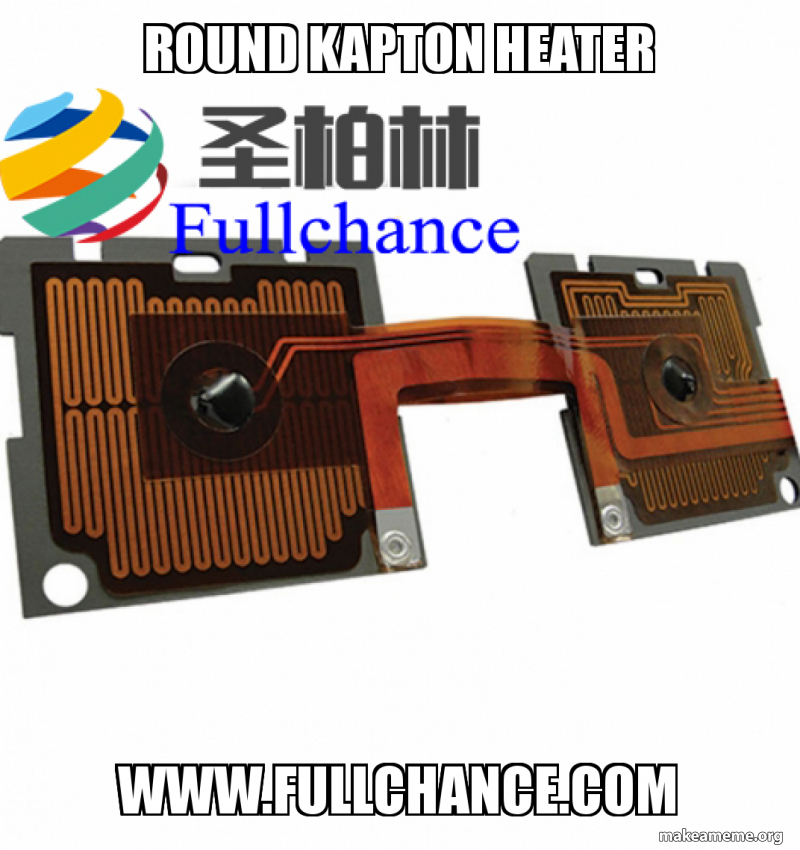 Round kapton heater www.fullchance.com Meme Generator