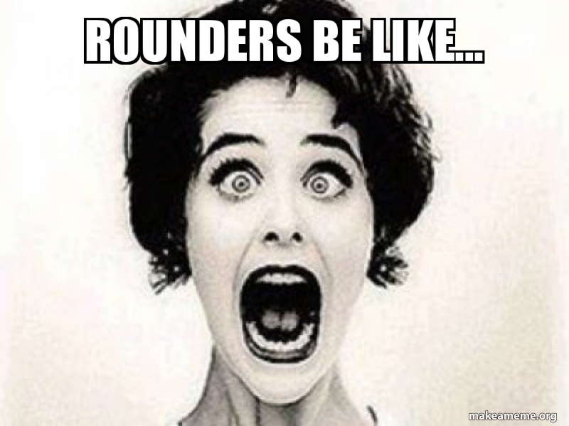 rounders be like... Meme Generator