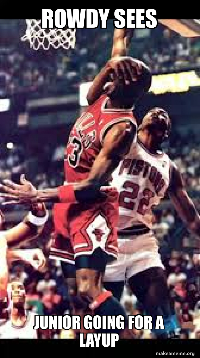 rowdy sees Junior going for a layup Meme Generator