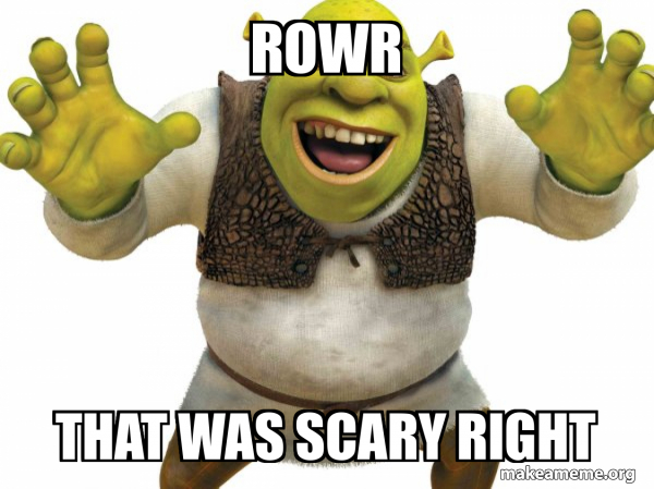 Rowr that was scary right - Shrek Meme Generator