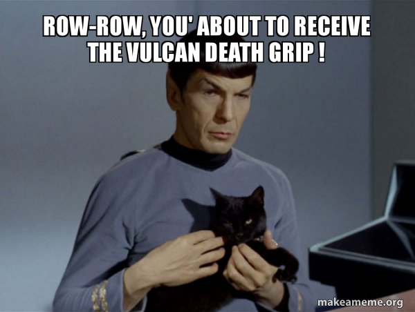 Row-Row, you' about to receive the Vulcan death grip ! - Spock and Cat ...