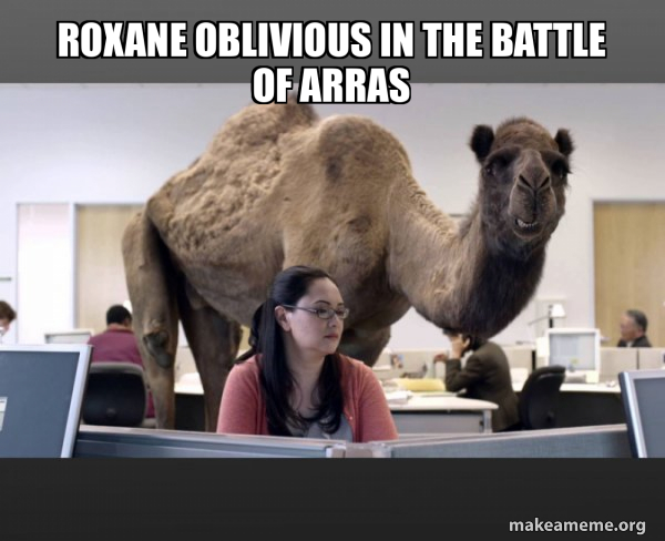 Roxane oblivious in the Battle of Arras - Hump Day Camel Meme Generator