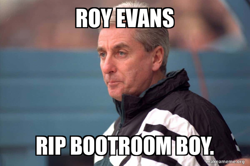 Roy evans RIP Bootroom boy. Meme Generator