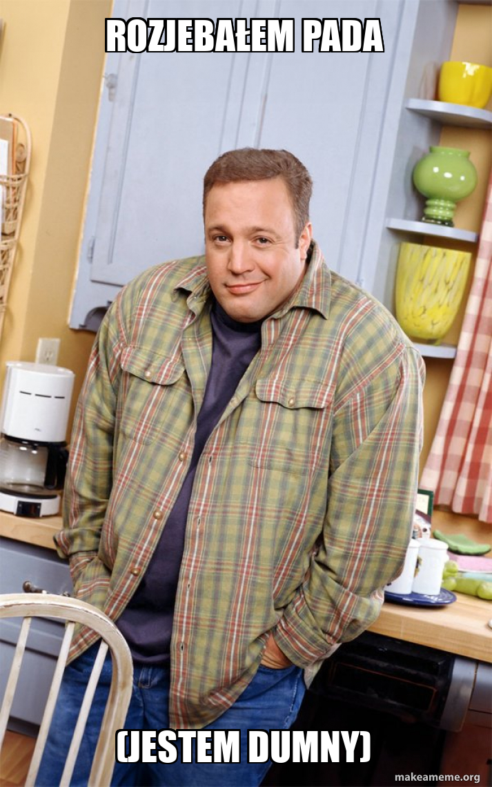 Rozjebałem pada (jestem dumny) - Kevin James Meme Generator