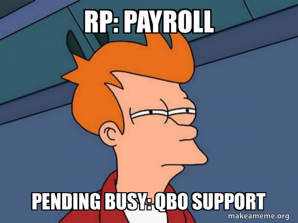 RP: Payroll Pending busy: QBO Support - Futurama Fry Meme Generator