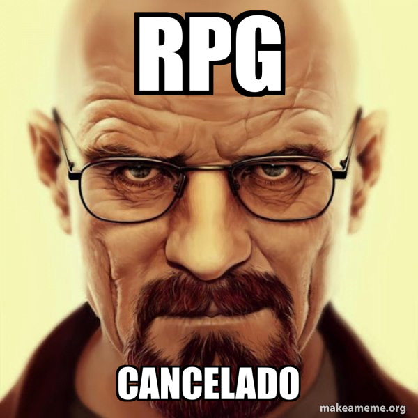 RPG CANCELADO - Walter White Breaking Bad Meme Generator