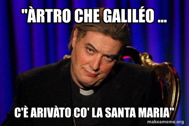 "àrtro che galiléo ... c'è arivàto co' la santa maria" Meme Generator