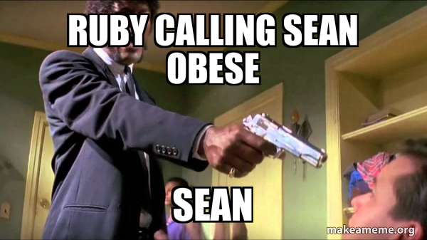 Ruby calling Sean obese Sean - Samuel L. Jackson Say What Meme Generator