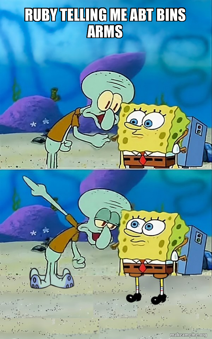 Ruby telling me abt bins arms - Talk To Spongebob Meme Generator