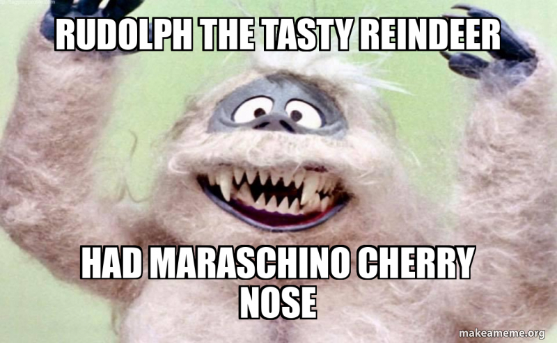 Rudolph the tasty reindeer Had MARASCHINO cherry nose Meme Generator