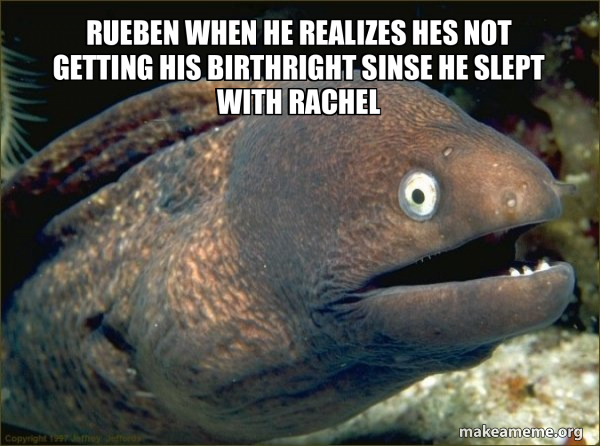 rueben when he realizes hes not getting his birthright sinse he slept ...