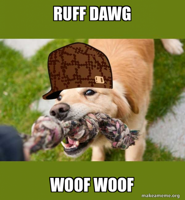 Ruff Dawg woof woof - Scumbag dog Meme Generator