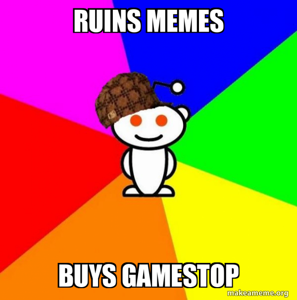 Ruins memes buys gamestop - Scumbag Redditor Meme Generator