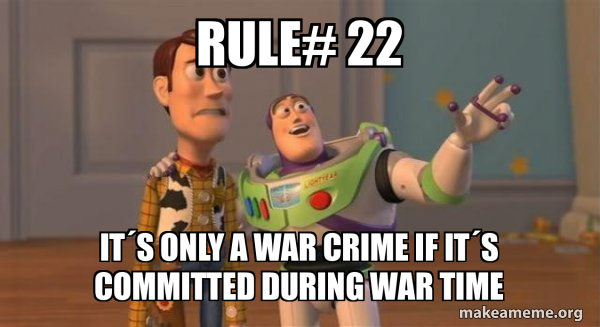 Rule# 22 IT´S ONLY A WAR CRIME IF IT´S COMMITTED DURING WAR TIME - Buzz ...