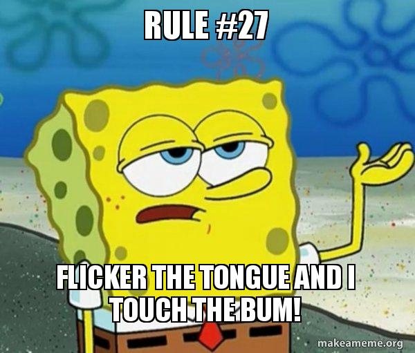 Rule #27 Flicker the tongue and I touch the bum! - Tough Spongebob (I ...