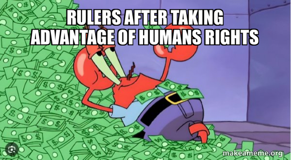 Rulers after taking advantage of humans rights - Mr Krabs Money Meme ...