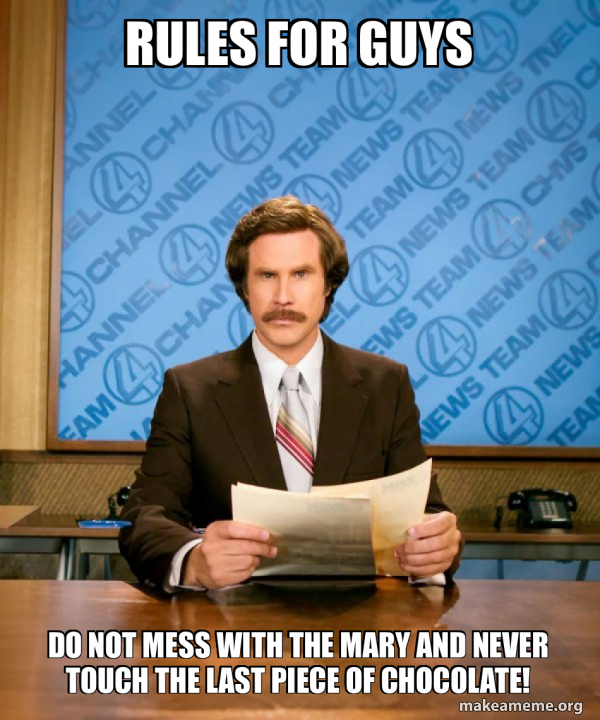 Rules for Guys Do not mess with the Mary and Never touch the last piece ...