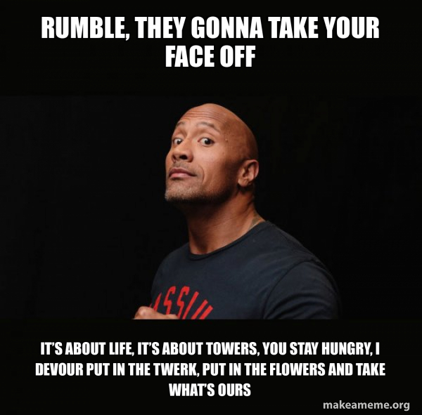 Rumble, they gonNA take your face off It’s about life, it’s about ...