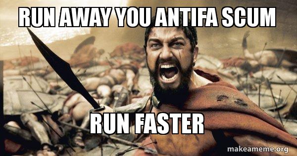 Run away you Antifa scum Run Faster - The 300 Meme Generator