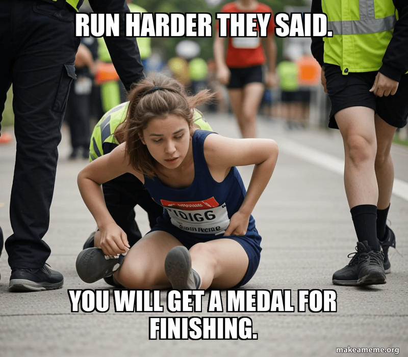 Run harder they said. You will get a medal for finishing. Meme Generator