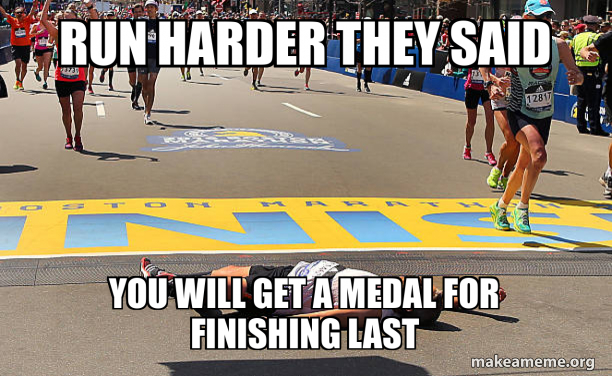 Run harder they said You will get a medal for finishing last Meme Generator