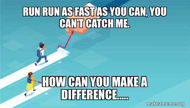 Run Run as fast as you can, you can't catch me. How can you make a ...