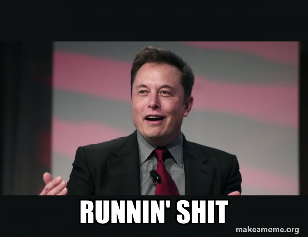 runnin' shit - Elon Musk Meme Generator